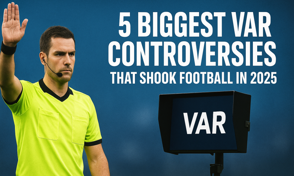 5 Biggest VAR Controversies That Shook Football in 2025